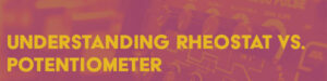 Understanding Rheostat vs. Potentiometer: A Friendly Guide to These ...